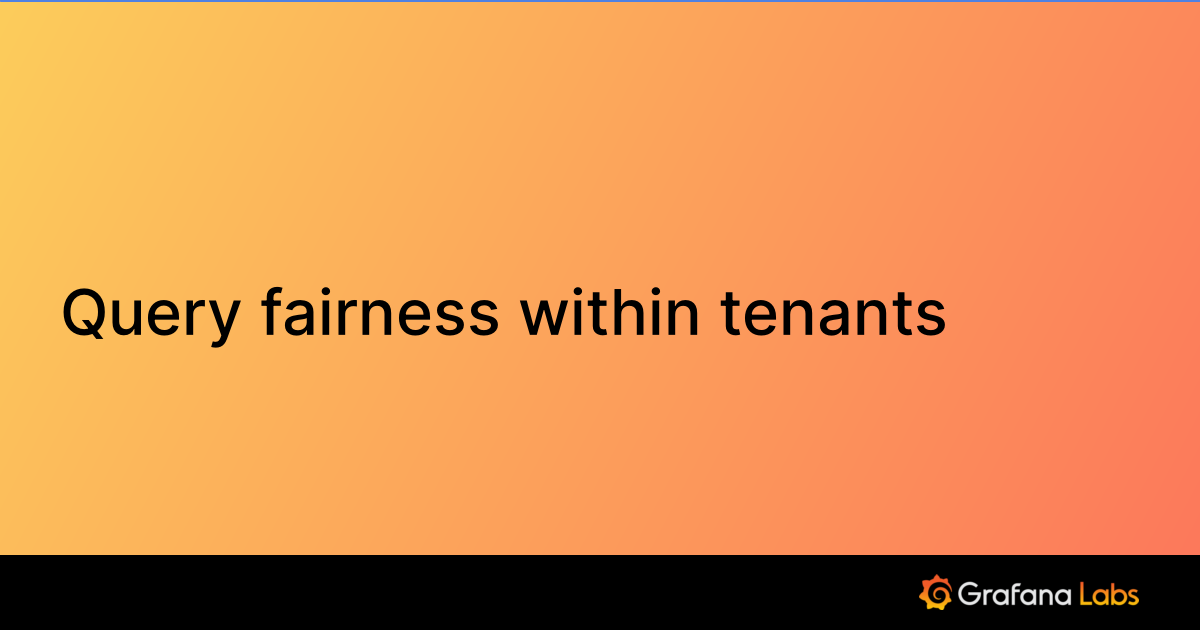 Query fairness within tenants | Grafana Loki documentation